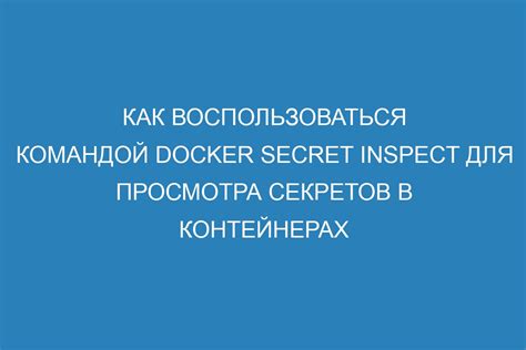 Блог Как воспользоваться командой Docker Secret Inspect для просмотра секретов в контейнерах