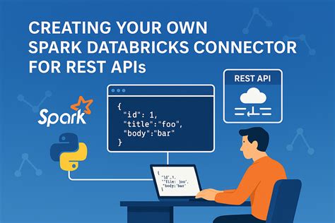 creating your own spark databricks connector for rest apis mastering