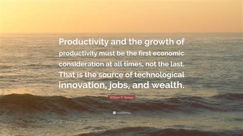 William E Simon Quote “productivity And The Growth Of Productivity