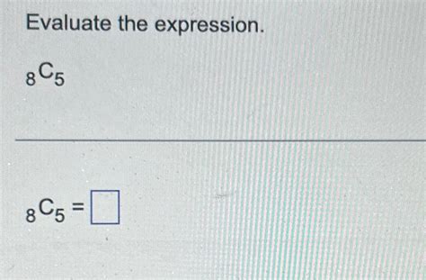 solved evaluate the expression 8c58c5