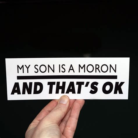 My Son Is A Moron And Thats Ok Bumper Sticker Bump Sticker