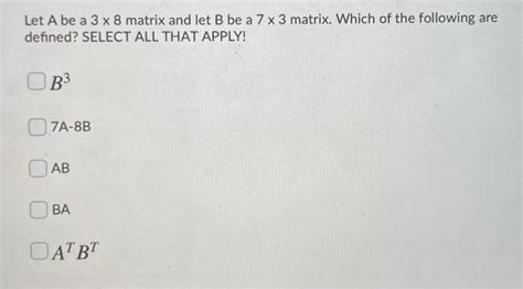 solved let a be a 3 x 8 matrix and let b be a 7 x 3 matrix