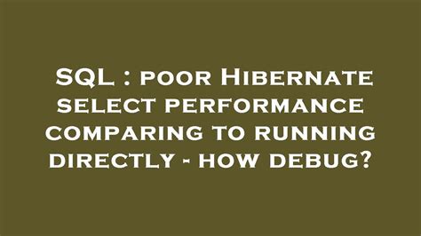 Sql Poor Hibernate Select Performance Comparing To Running Directly