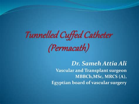 Tunnelled Cuffed Catheter Permacath Pptx