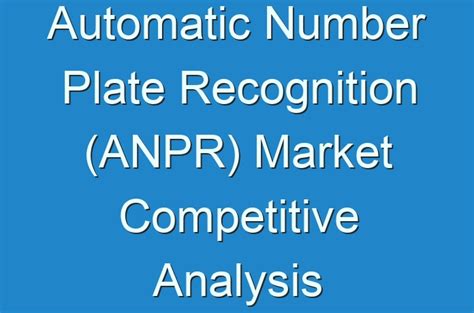 Automatic Number Plate Recognition ANPR Market Competitive Analysis With Growth Forecast Till