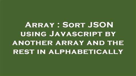 Array Sort Json Using Javascript By Another Array And The Rest In