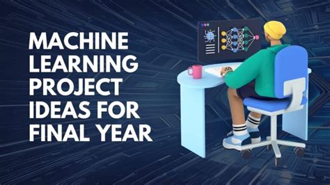 120 Innovative Machine Learning Project Ideas For Final Year 2025