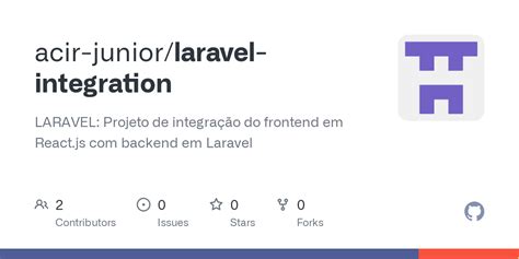GitHub acir junior laravel integration LARAVEL Projeto de integração do frontend em React js