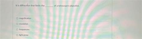 Solved It Is Diffraction That Limits The ﻿of A Telescope S