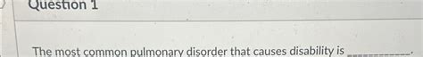 Solved Question 1the Most Common Pulmonary Disorder That