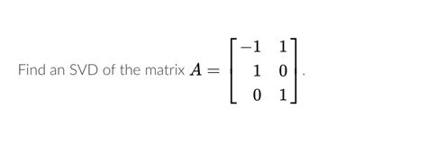 Solved 1 1 Find An SVD Of The Matrix A 1 0 0 1 Chegg Com
