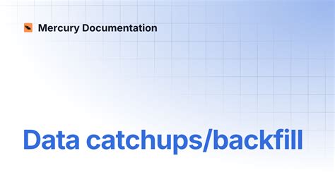 data catchups backfill mercury documentation