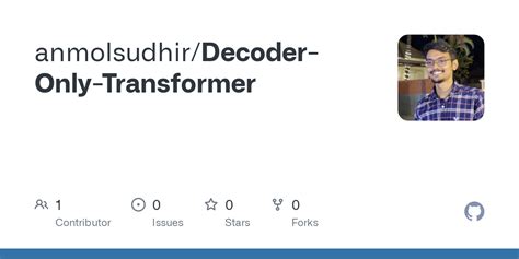 Github Anmolsudhirdecoder Only Transformer