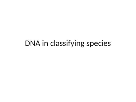 PPT DNA In Classifying Species Traditional Classification Classification Of Organisms Into