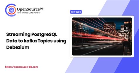 Streaming Postgresql Data To Kafka Topics Using Debezium Opensourcedb