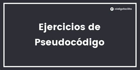 Ejercicios De Pseudocódigo Blog De Código Facilito