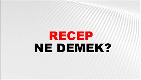 Recep Ne Demek Recep Kelimesinin Tdk Sözlük Anlamı Nedir Ntv Haber