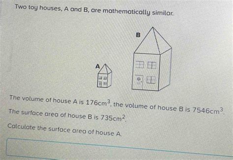 Solved Two Toy Houses A And B Are Mathematically Similar The Volume