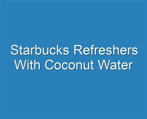 20 Best Starbucks Refreshers With Coconut Water 2023 Reviews