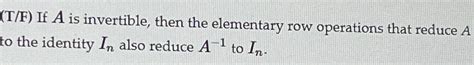 solved t f ﻿if a ﻿is invertible then the elementary row