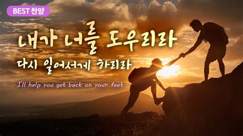 [best 찬양] 내가 너를 도우리라 다시 일어서게 하리라 Ill Help You Get Back On Your Feet Youtube Music