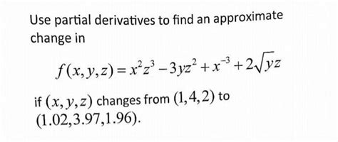 Solved Use Partial Derivatives To Find An Approximate Change Chegg
