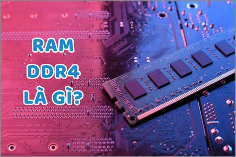 Ram Ddr4 Là Gì Đặc điểm Nổi Bật Và So Sánh Chi Tiết Ddr3 Và Ddr4