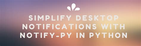 Simplify Desktop Notifications With Notify Py In Python By Gajanan Rajput Medium
