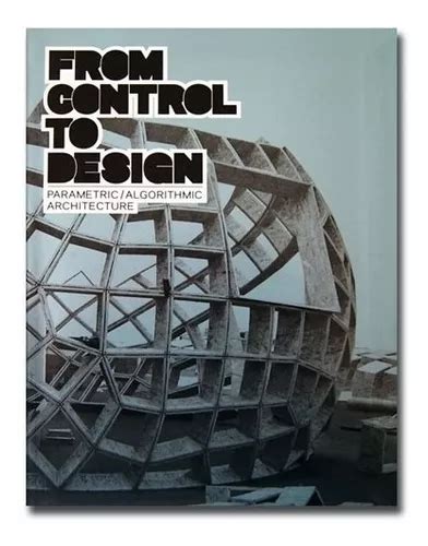 From Control To Design Parametric Algorithmic Architecture Meses Sin Interés