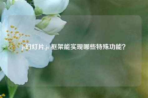 Js幻灯片js 框架能实现哪些特殊功能？ 吉云网
