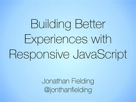 building better experiences with responsive javascript speaker deck