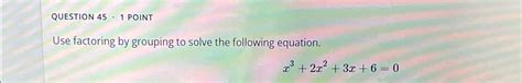 Solved Question 45 1 ﻿pointuse Factoring By Grouping To