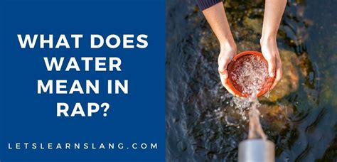 What Does Water Mean In Rap Explained Lets Learn Slang