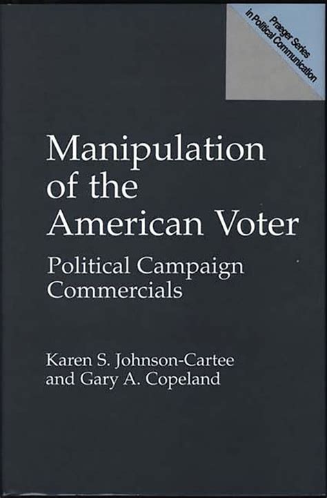Manipulation Of The American Voter Political Campaign Commercials