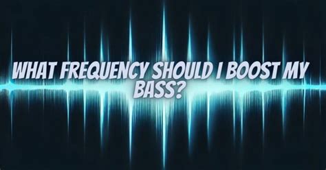 What Frequency Should I Boost My Bass All For Turntables