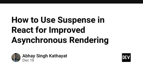 How To Use Suspense In React For Improved Asynchronous Rendering Dev Community