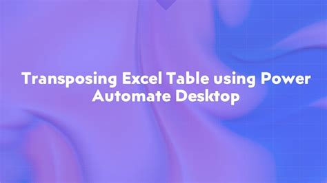 Transpose Excel Table Using Power Automate Desktop Youtube