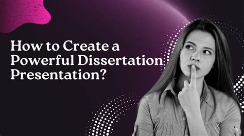 How To Create A Powerful Dissertation Presentation