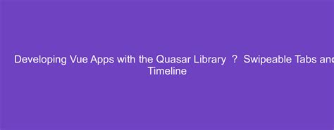 Developing Vue Apps With The Quasar Library Swipeable Tabs And Timeline
