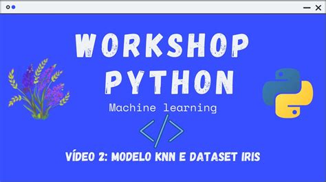 Workshop Python Machine Learning Vídeo 2 Modelo Knn E Dataset Iris Youtube