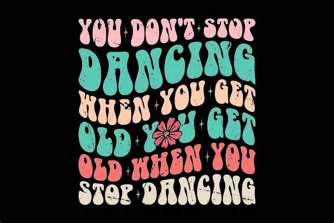 You Dont Stop Dancing When You Get Old Graphic By Sgtee · Creative Fabrica