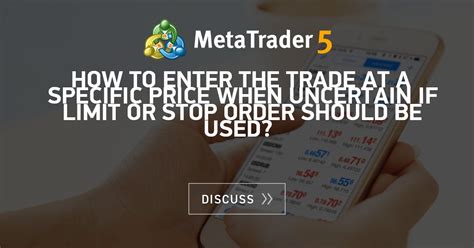 How To Enter The Trade At A Specific Price When Uncertain If Limit Or
