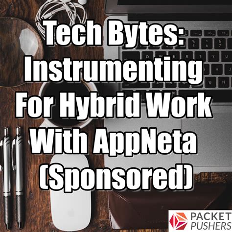 Tech Bytes Instrumenting For Hybrid Work With Appneta Sponsored Packet Pushers
