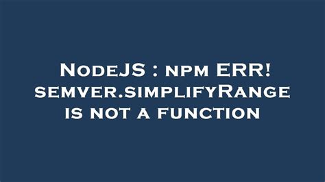 Nodejs Npm Err Semversimplifyrange Is Not A Function Youtube