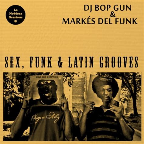 Stream Sex Funk And Latin Grooves La Nobleza Sessions By Dj Bop Gun Listen Online For Free On
