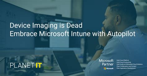 Device Imaging Is Dead Embrace Microsoft Intune With Autopilot