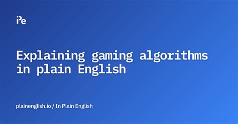 Explaining Gaming Algorithms In Plain English