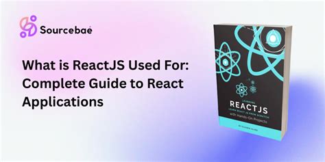 What Is Reactjs Used For Complete Guide To React Applications Sourcebae