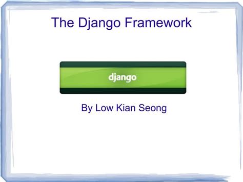 Django The Python Framework Low Kian Seong Developer Ppt Free Download
