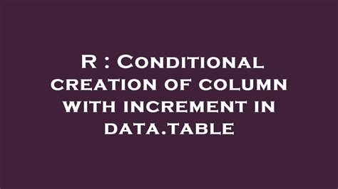 R Conditional Creation Of Column With Increment In Datatable Youtube